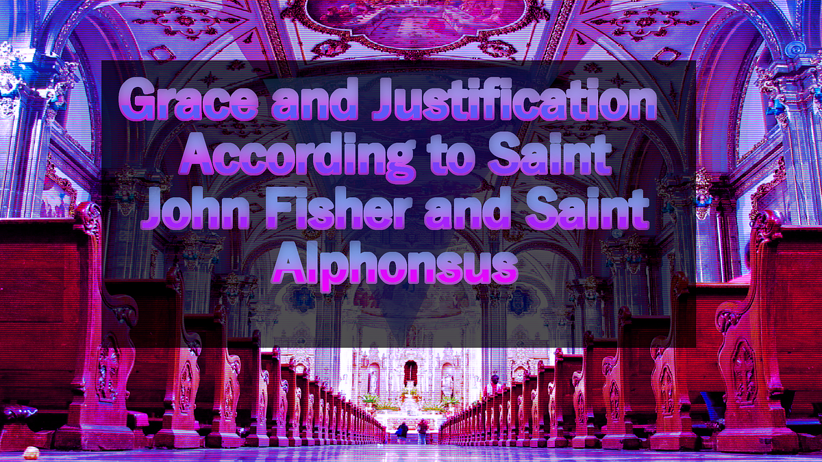 Grace and Justification. According to Saint John Fisher and… | by John ...