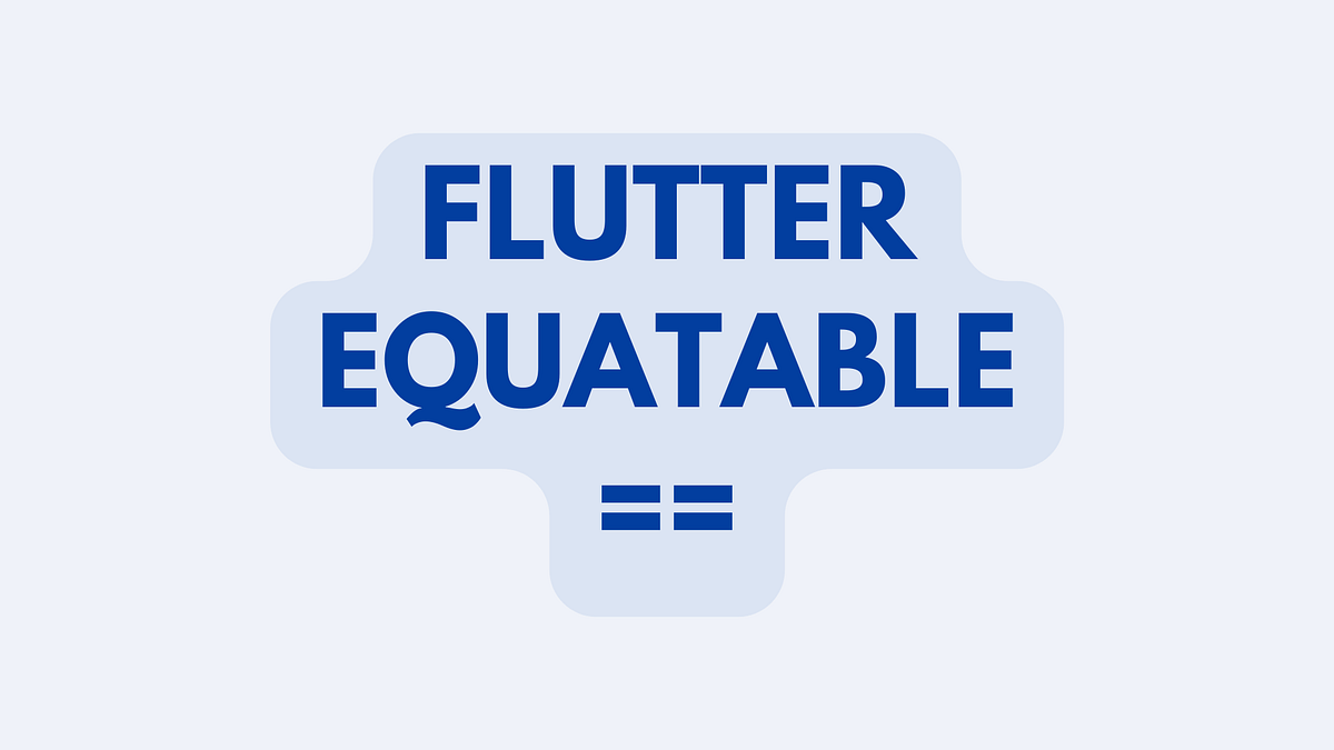 Flutter: What does Equatable Package do? | Dev Genius
