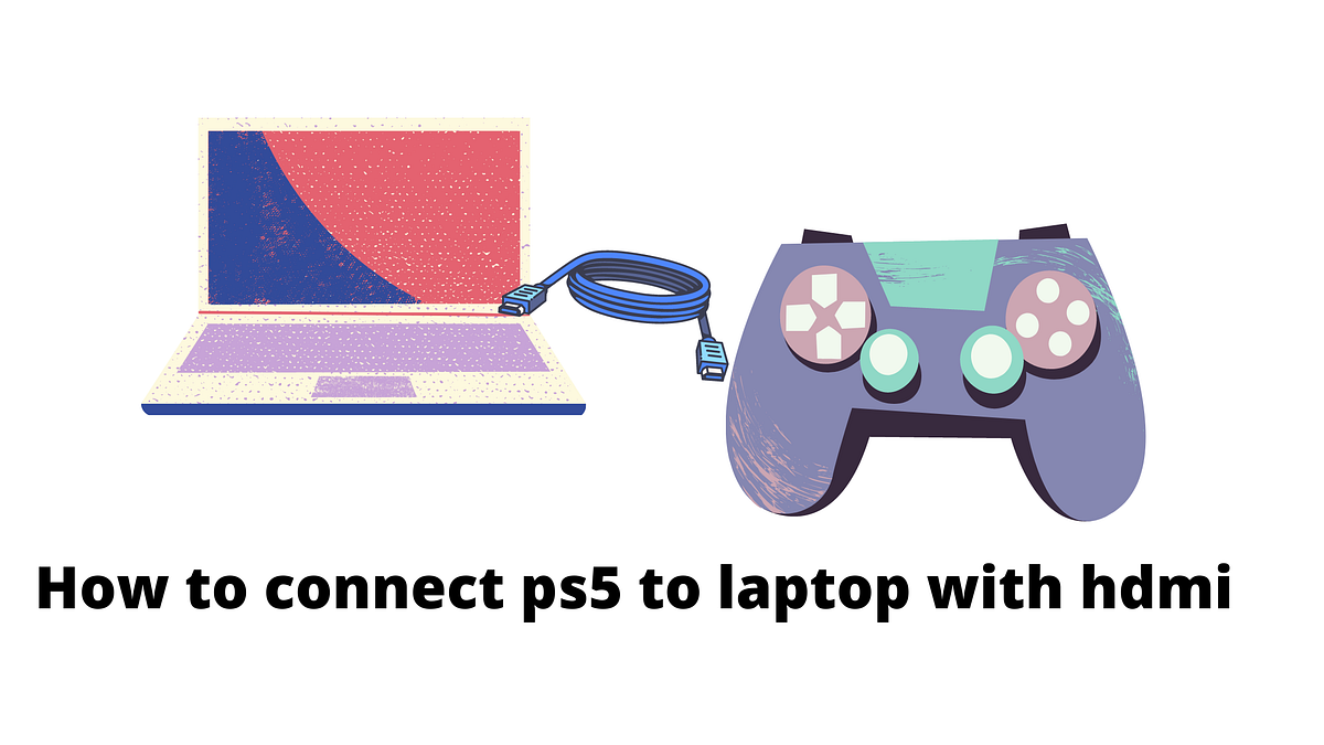 How To Connect PS5 To Laptop With HDMI cable? - Buytake Review - Medium