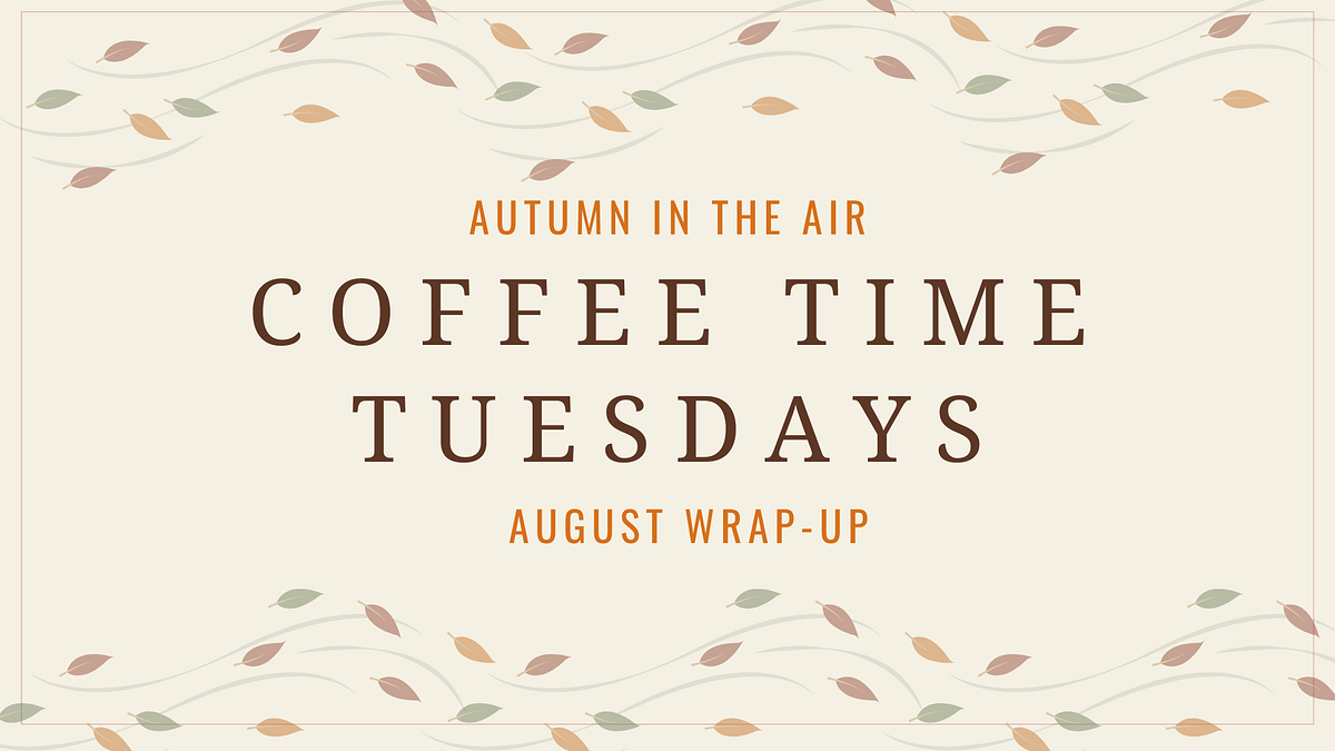Coffee Time Tuesdays: Autumn’s in the Air and an August Wrap-Up | by ...