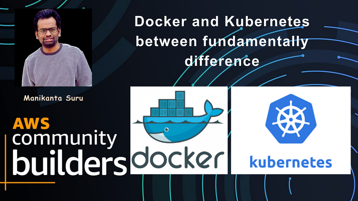 Docker and Kubernetes between fundamental difference | by Manikanta ...