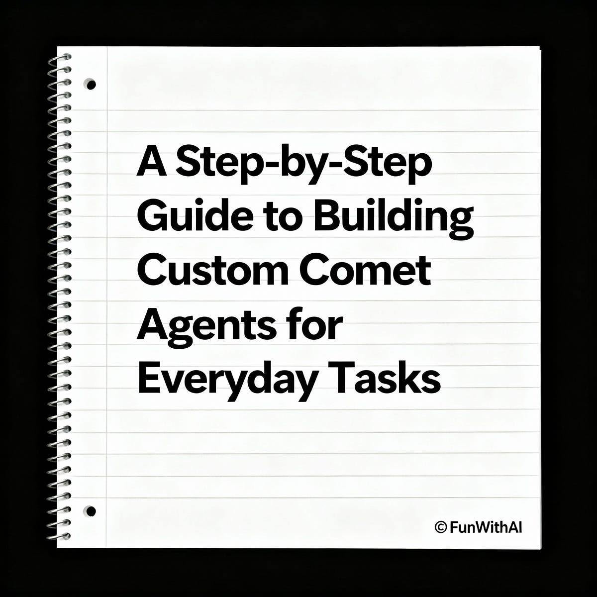 A Step-by-Step Guide to Building Custom Comet Agents for Everyday Tasks ...