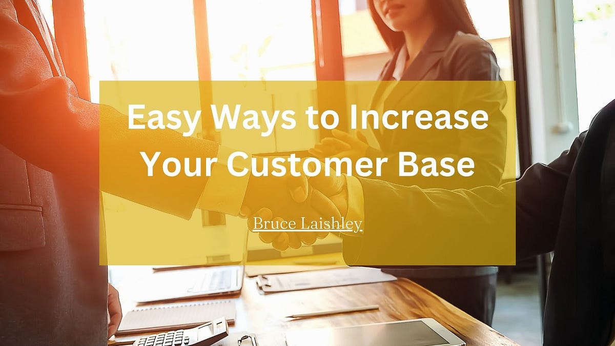 Easy Ways to Increase Your Customer Base | by Bruce Laishley | Medium Easy Ways to Increase Your Customer Base | by Bruce Laishley | Medium