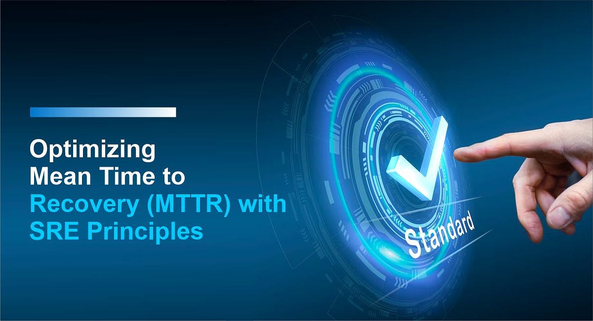 Optimizing Mean Time to Recovery (MTTR) with SRE Principles | by Akim ...