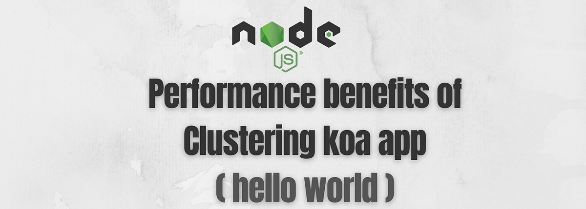 The benefits of clustering koa app in Node.js — Hello world case | Tech Tonic