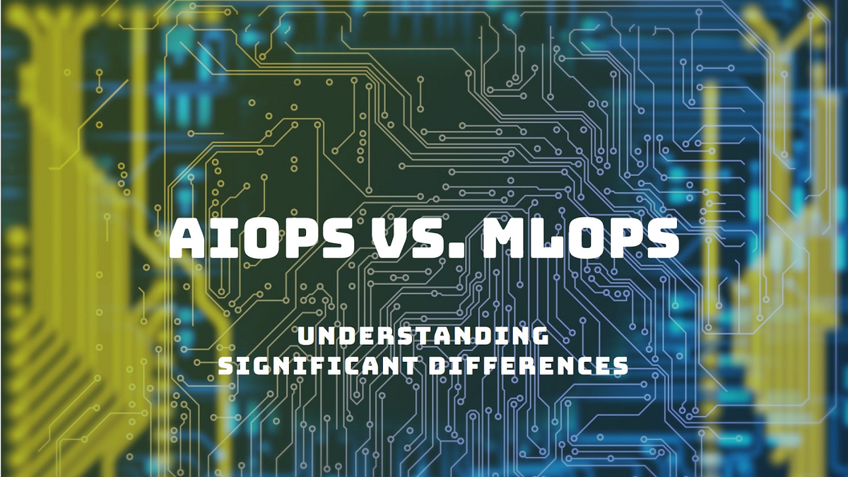 AIOps vs. MLOps: Understanding Significant Differences | by Sekhar ...
