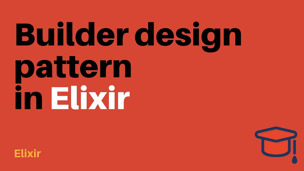 Builder design pattern in Elixir. Builder design pattern in Elixir | by ...