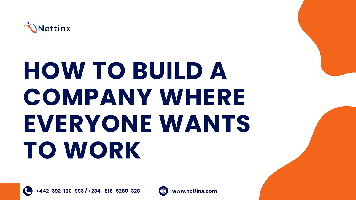 HOW TO BUILD A COMPANY WHERE EVERYONE WANTS TO WORK | by Nettinx | Oct ...