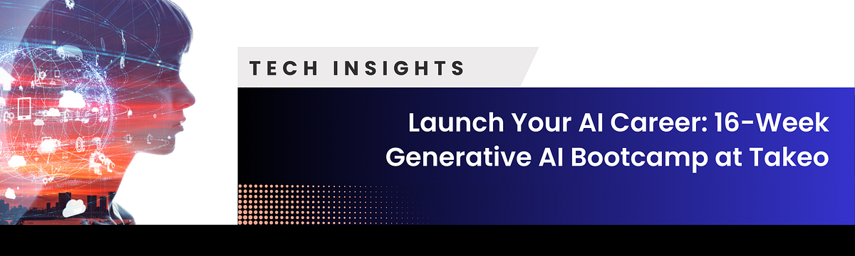 Launch Your AI Career: 16-Week Generative AI Bootcamp at Takeo | by ...