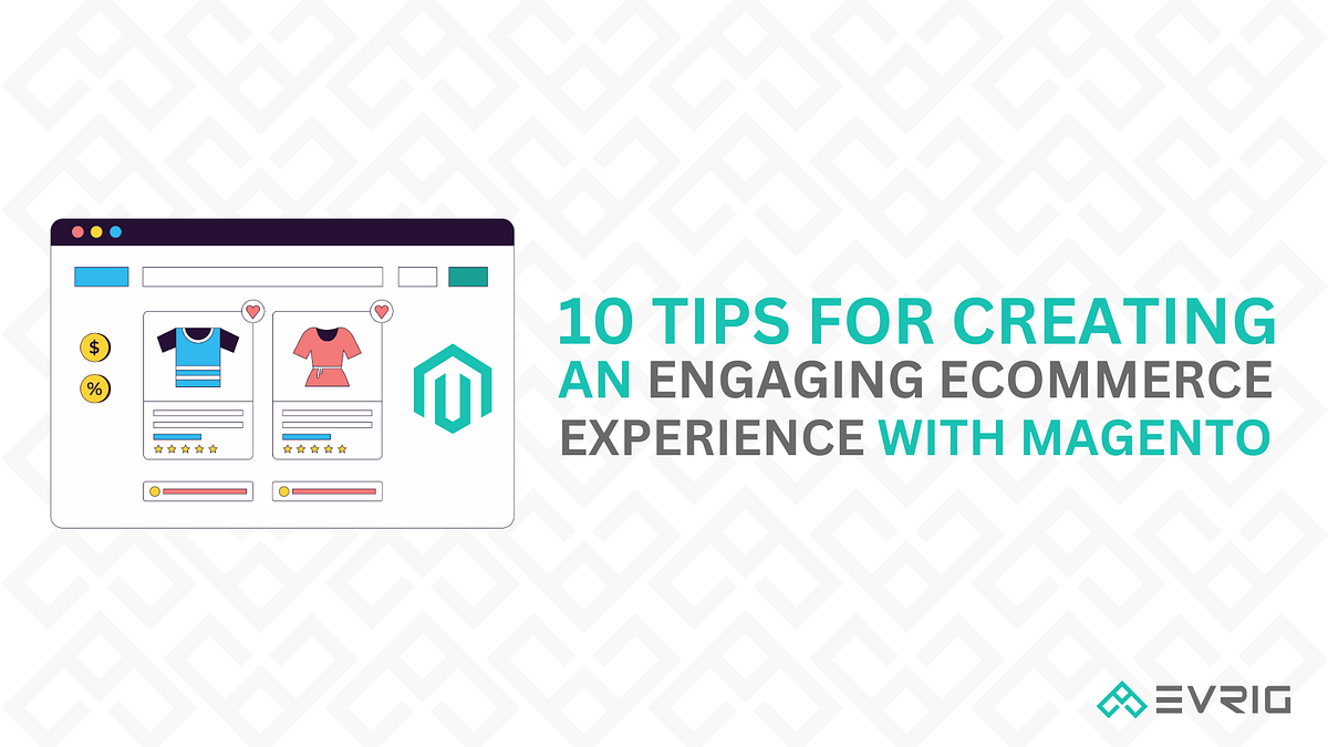 10 Tips for Creating an Engaging Ecommerce Experience with Magento | by EVRIG Solutions | Medium