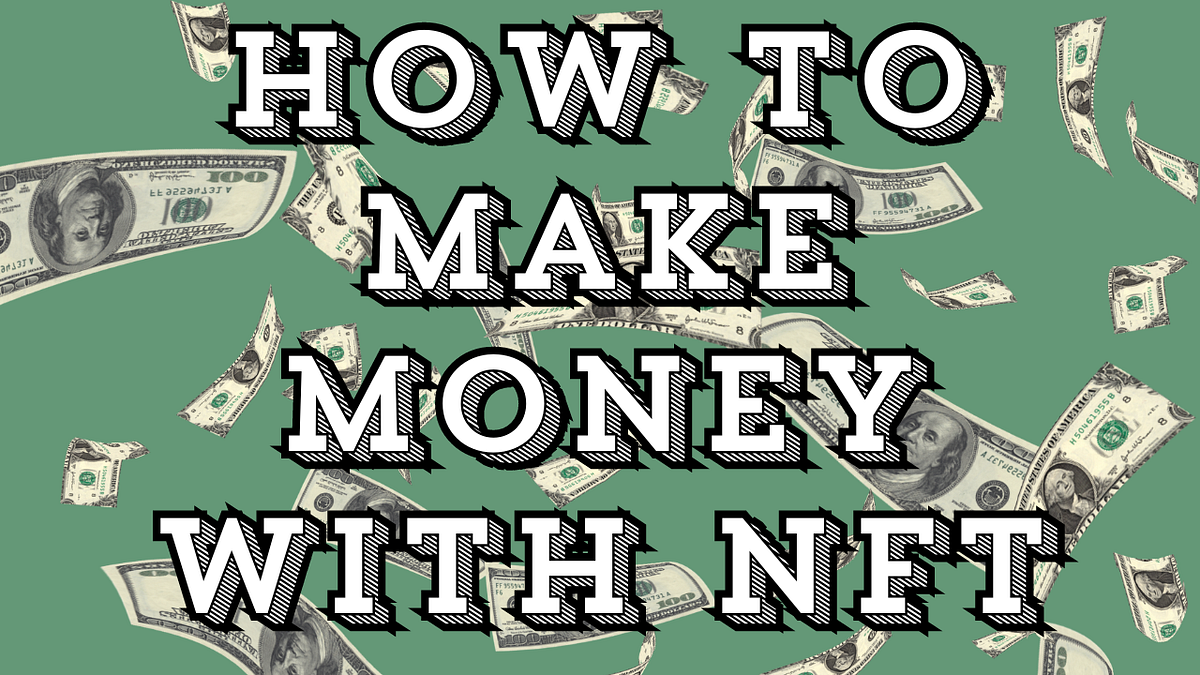 How To Make Money With NFT?. As the world of digital assets… | by ...