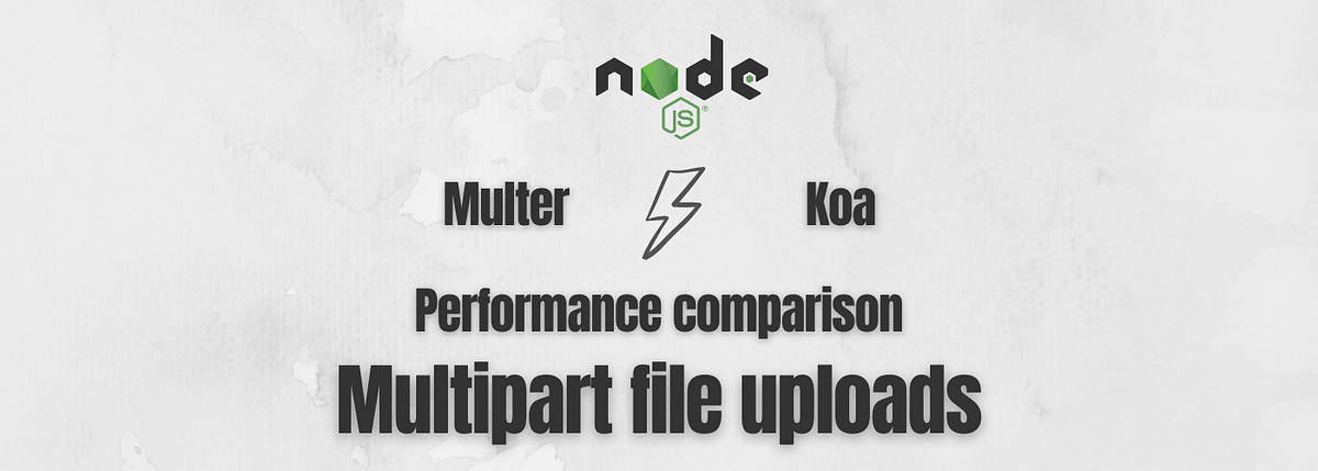 Node — Multer vs Koa: File uploads performance comparison | Tech Tonic