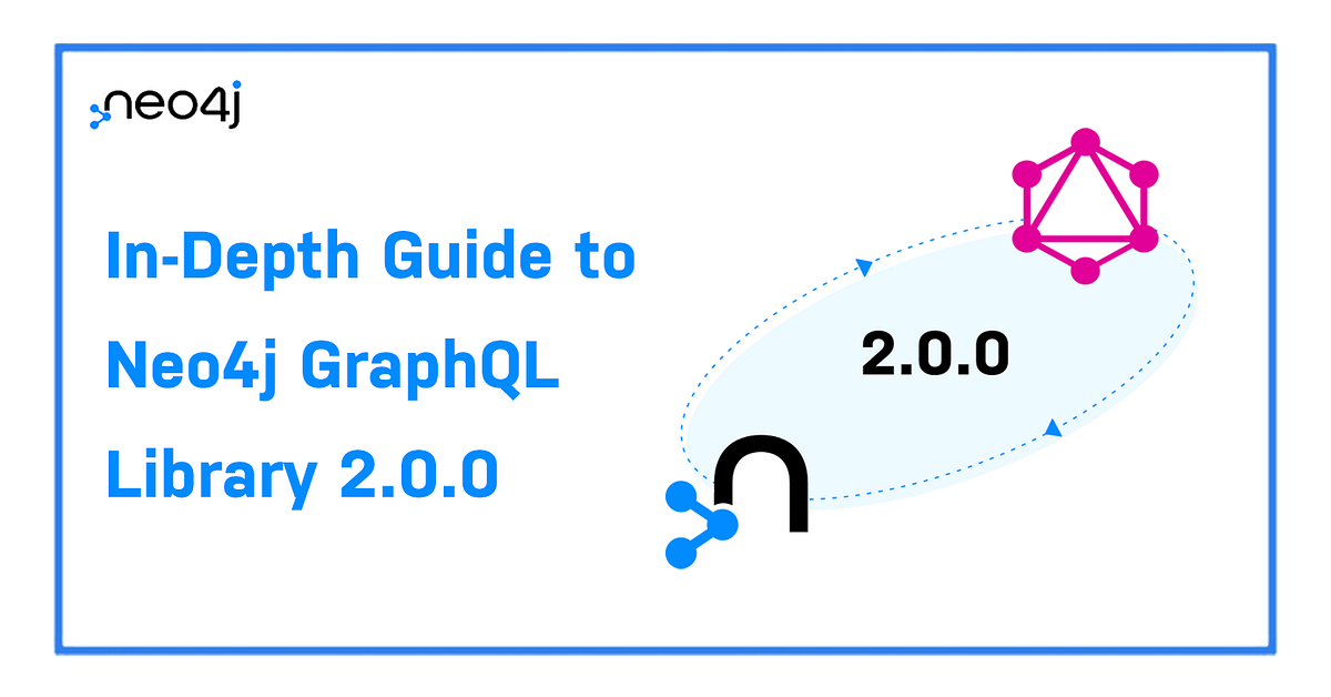 Your In-Depth Guide to Neo4j GraphQL Library 2.0.0 | by Daniel Starns ...