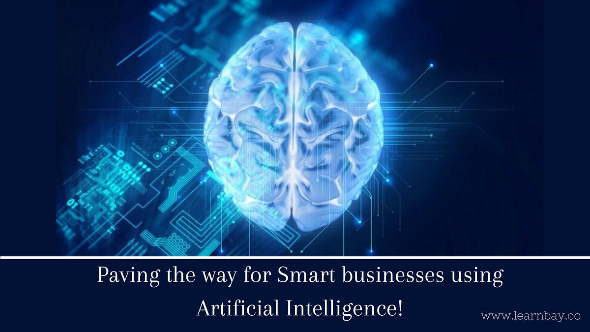 Paving the way for Smart businesses using Artificial Intelligence! | by Learnbay Data science ...