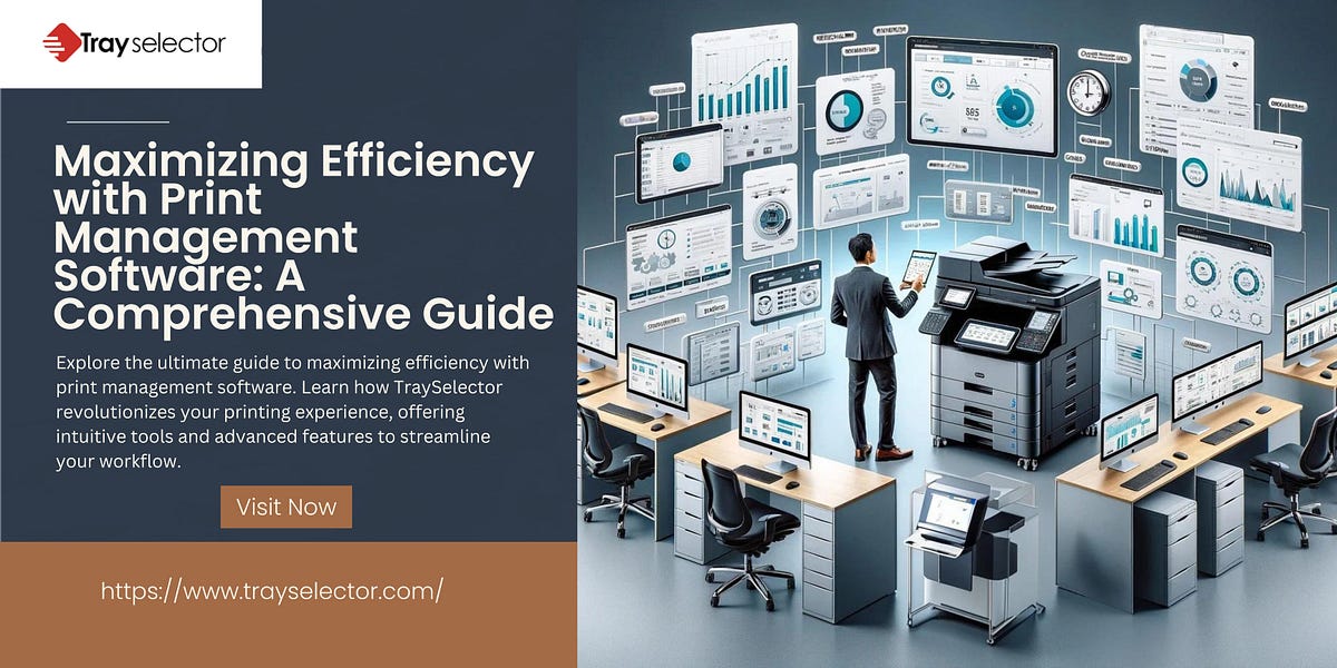 Maximizing Efficiency with Print Management Software: A Comprehensive Guide | by Trayselector ...