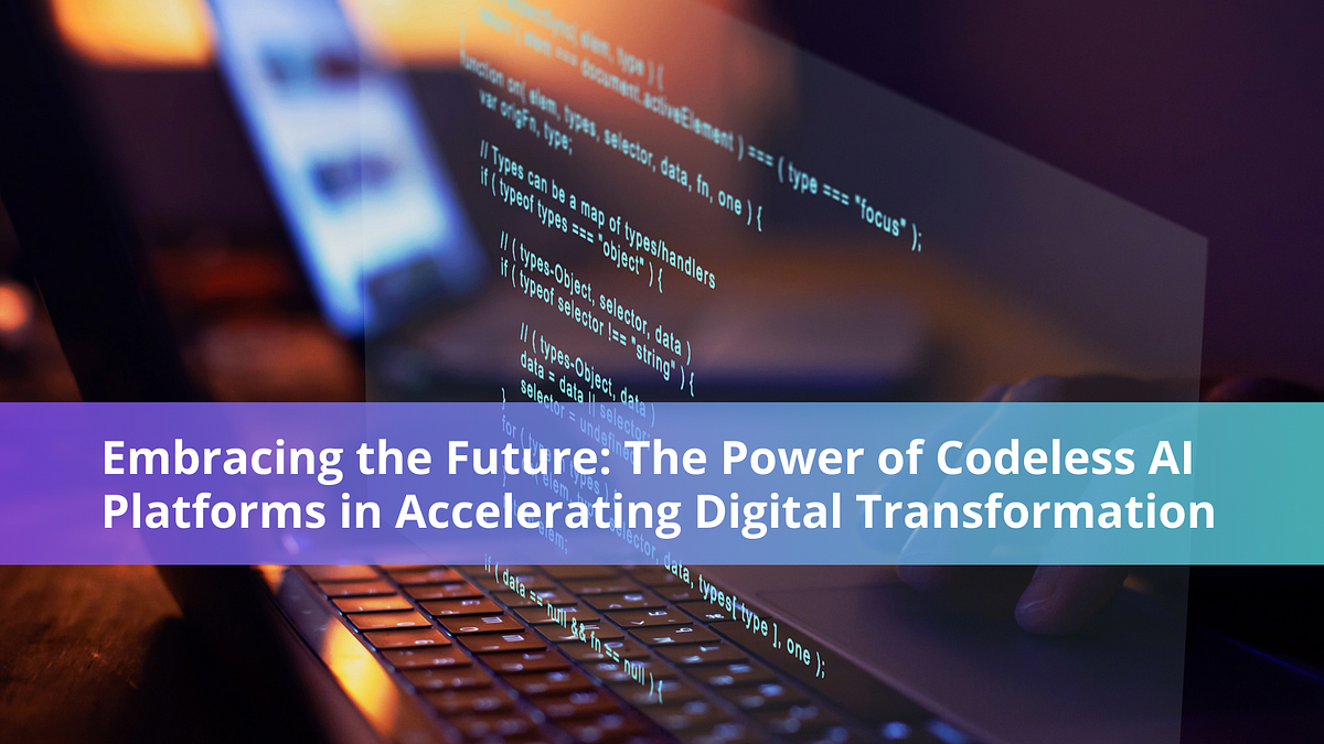 Embracing the Future: The Power of Codeless AI Platforms in Accelerating Digital Transformation ...
