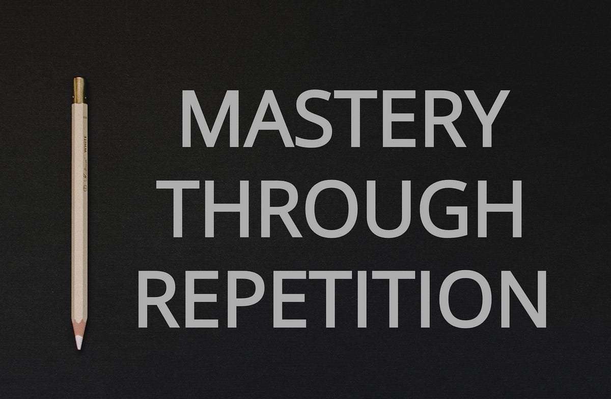 Mastery Through Repetition. Let us start from First-principles, A… | by ...