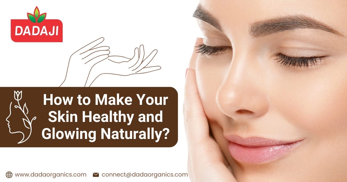 How To Make Your Skin Healthy And Glowing Naturally By Dada Organics