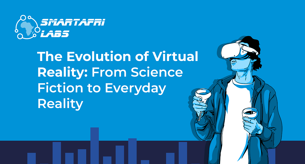 The Evolution of Virtual Reality: From Science Fiction to Everyday Reality | by SmartAfri Labs ...