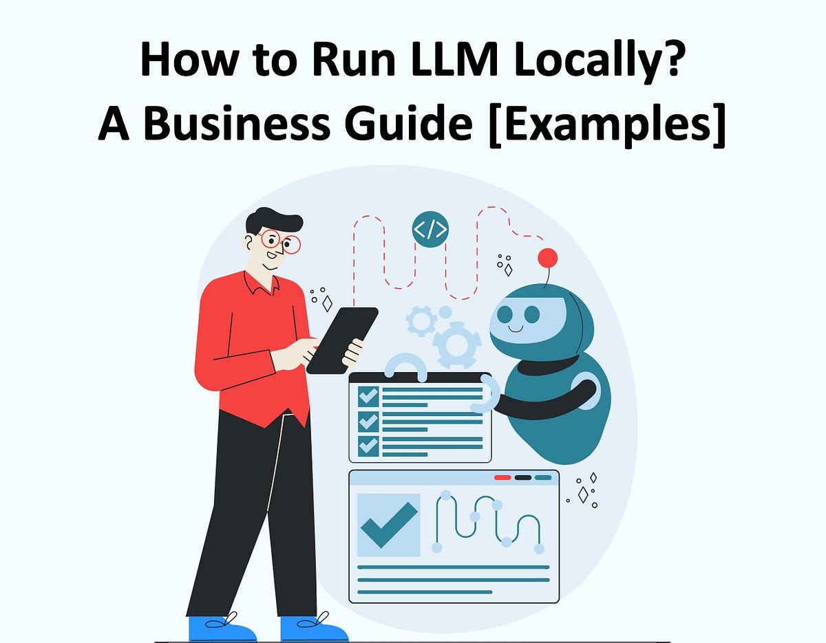 How to Run LLM Locally? A Business Guide [Examples] | by Jay | Dec, 2024 | Medium