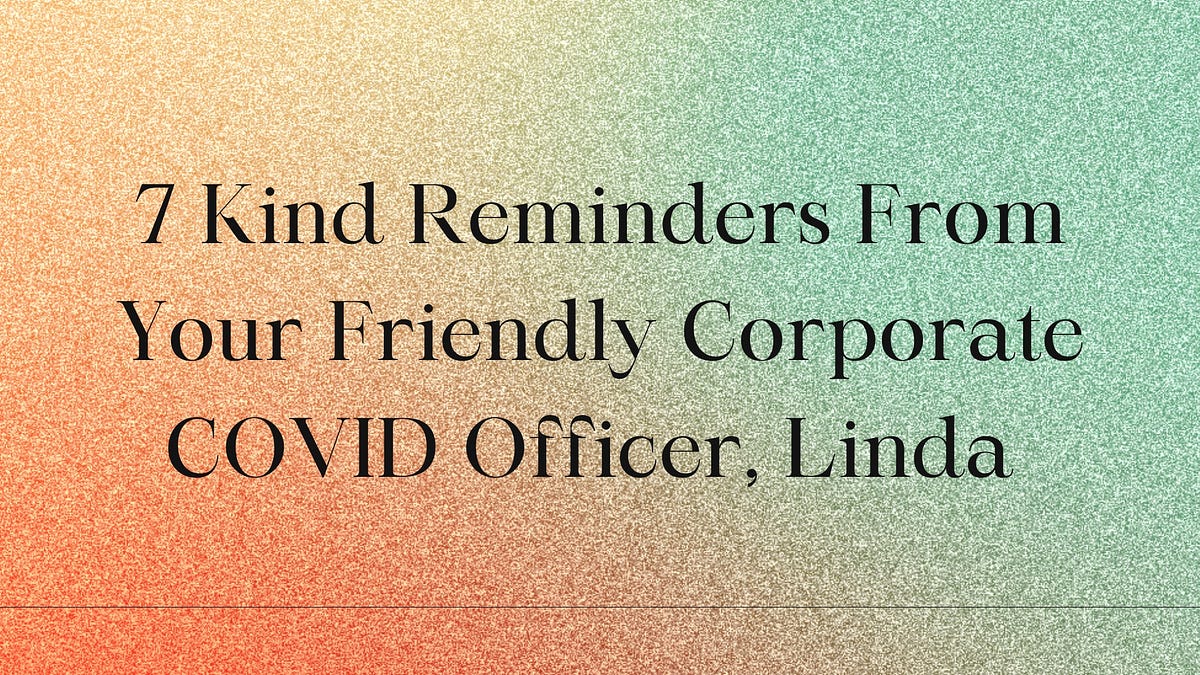 7 Kind Reminders From Your Friendly Corporate COVID Officer, Linda | by ...