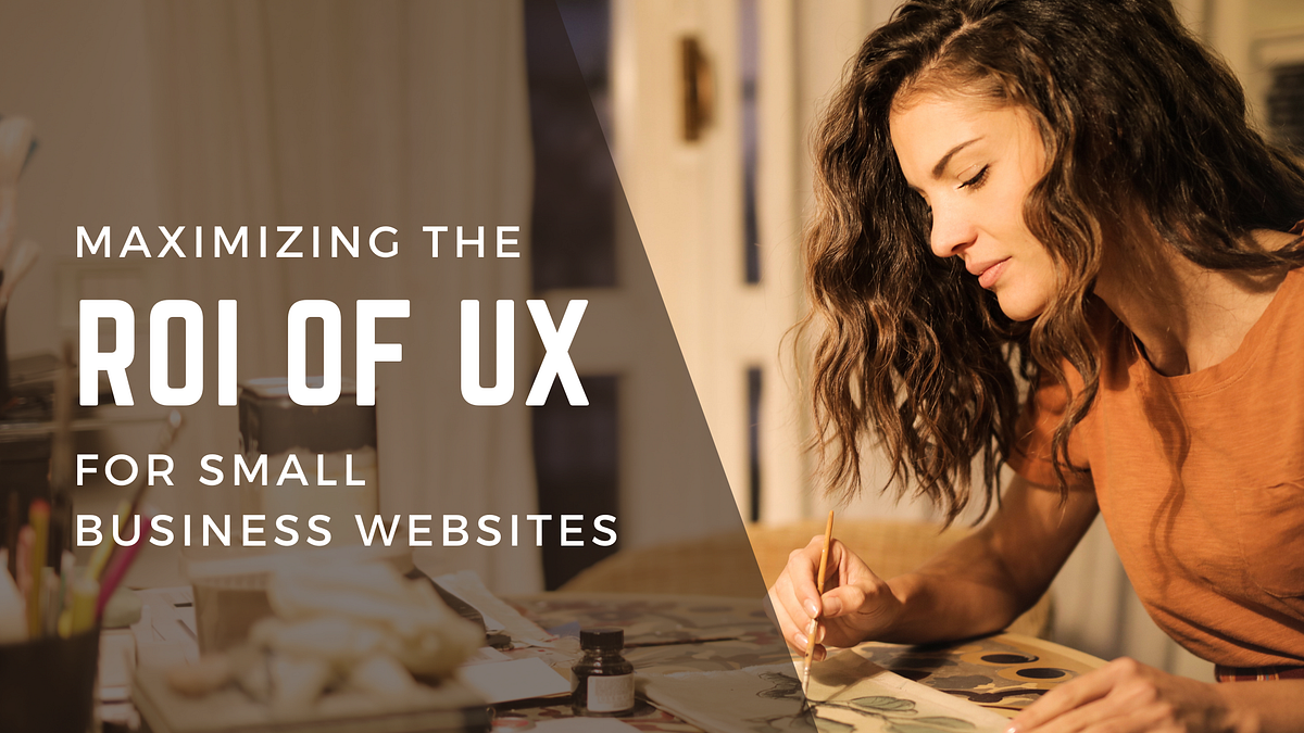 Maximizing the ROI of UX for Small Businesses | by Maigen Thomas | Medium