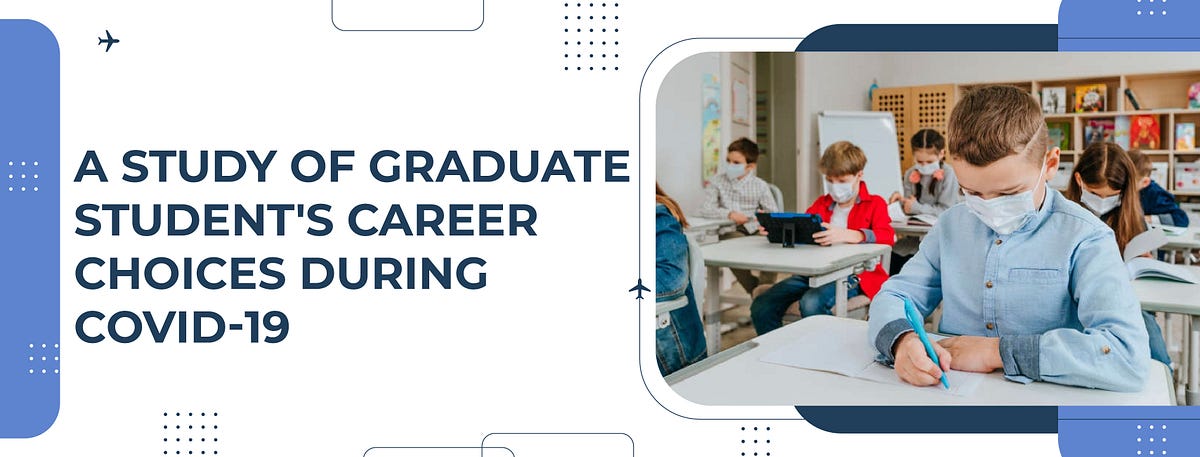 A Study of Graduate Student’s Career Choices During Covid-20 | by ...