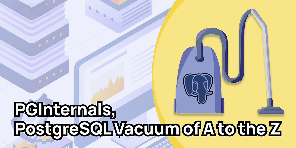PG Internals, PostgreSQL Vacuum of A to the Z | by Bitnine Global | Bitnine Global | Medium