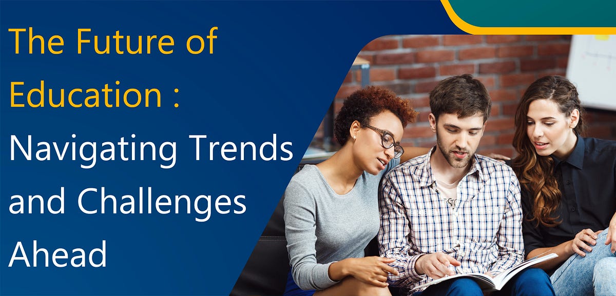The Future of Education: Navigating Trends and Challenges Ahead | by ...