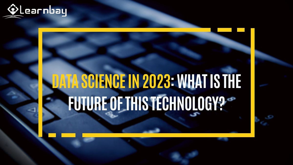 Data Science In 2023: What Is The Future Of This Technology? | by ...