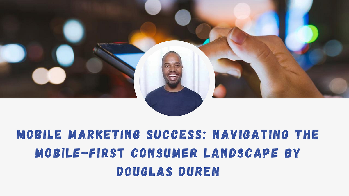 Mobile Marketing Success: Navigating the Mobile-First Consumer ...