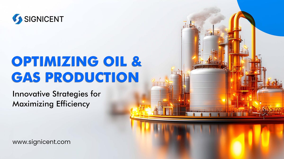 Top Strategies for Optimizing Oil & Gas Production — Signicent LLP | by ...