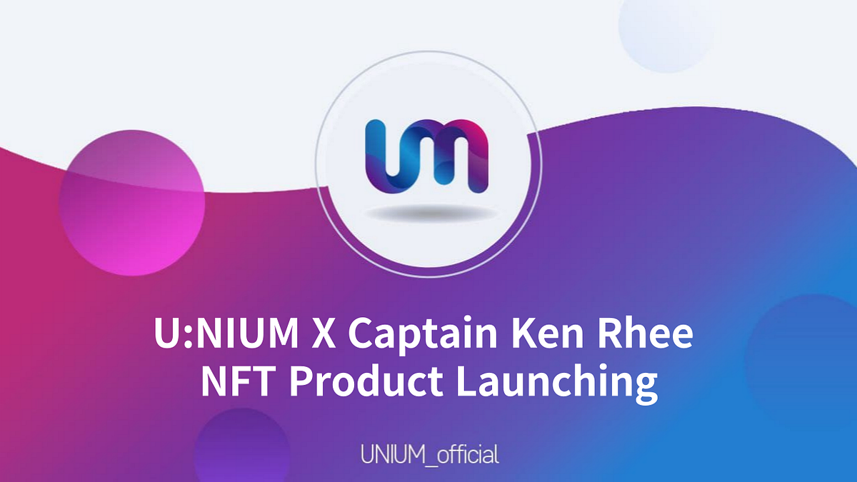 U:NIUM X Captain Ken Rhee NFT Product Launching | by UNIUM_official ...