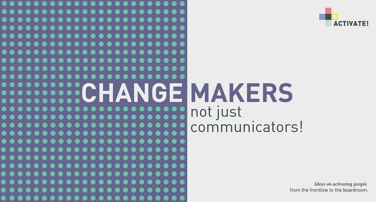 ACTIVATE! Change Makers not just communicators. | by Chris Teague | Medium