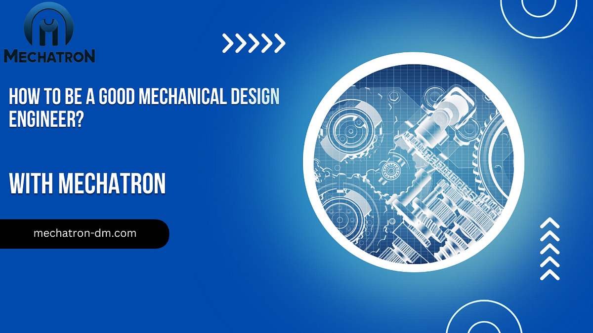 How to be a good mechanical design engineer? | by Oscar Ruiz | May ...