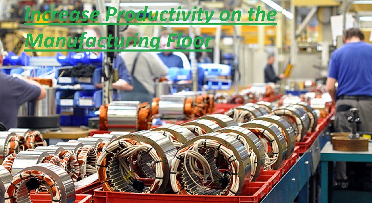 8 Ways to Increase Productivity on the Manufacturing Floor | by Tanjin Mitu | Medium