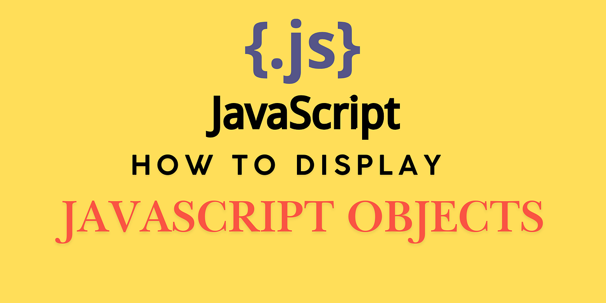How to Display JavaScript Objects: A Comprehensive Guide | by Chandan Kumar | Medium