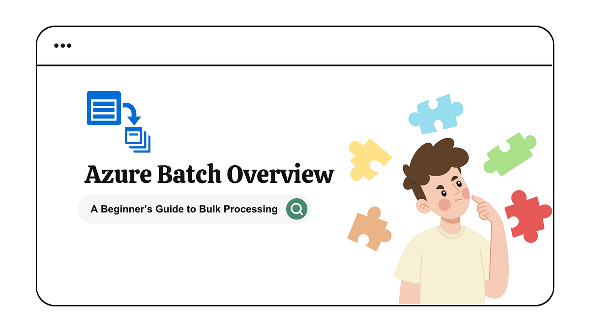 Azure Batch: A Beginner’s Guide to Bulk Processing | by Vishwas Acharya ...