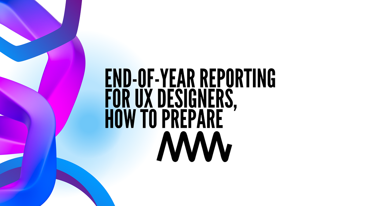 End-of-Year Reporting for UX Designers, how to prepare | by Max ...