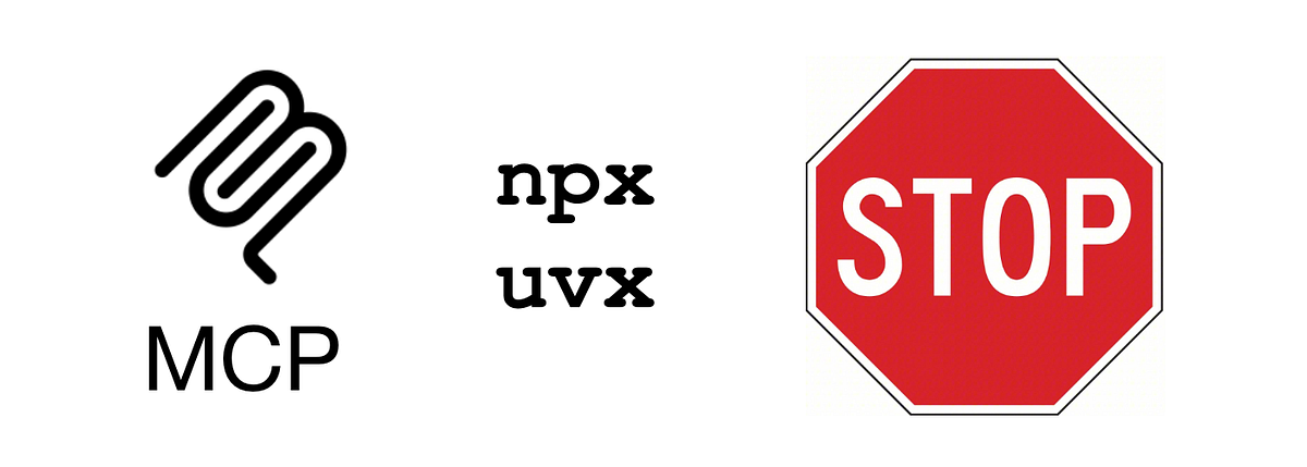 Stop Running Your MCP Tools via npx/uvx Right Now | by Bob Dickinson | Medium