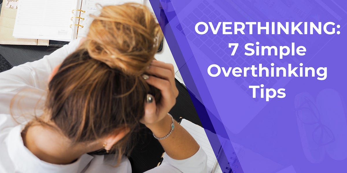 7 Surprisingly Simple Overthinking Tips That Will Change Your Life | by ...