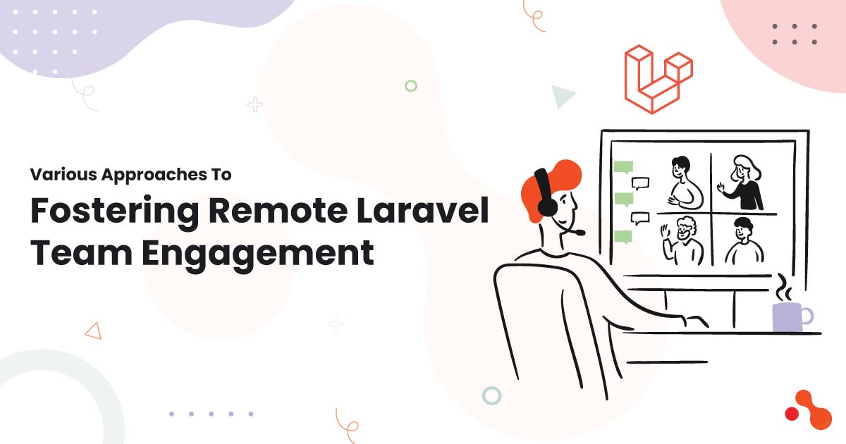 Various Approaches To Fostering Remote Laravel Team Engagement | by Ahmed Ginani | Nov, 2024 ...
