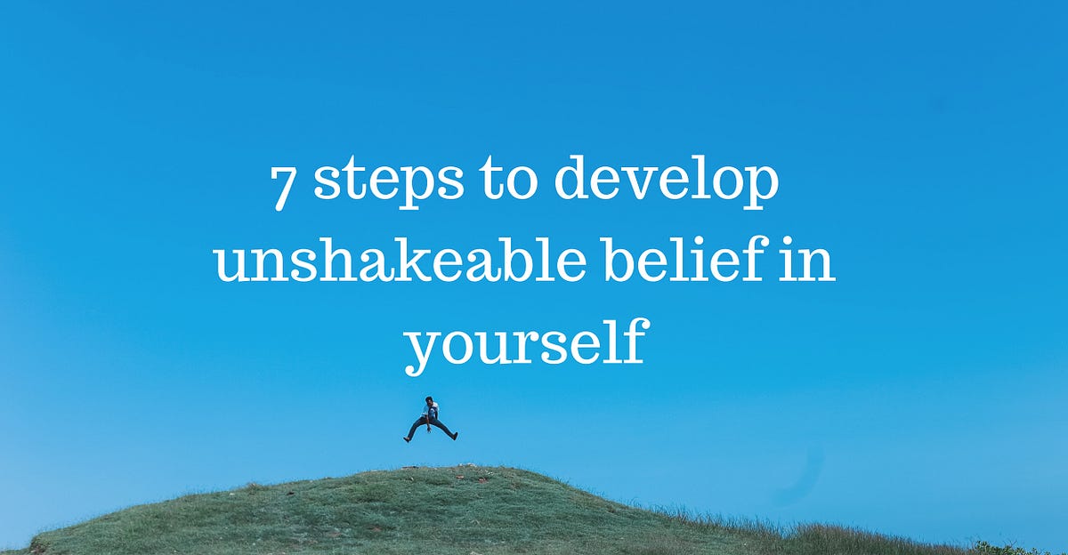 7 steps to develop unshakeable belief in yourself | by Johnson Kee ...