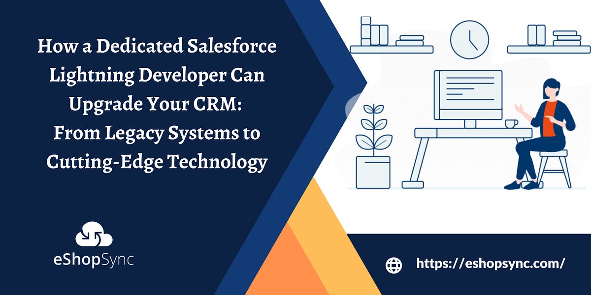 How a Dedicated Salesforce Lightning Developer Can Upgrade Your CRM: From Legacy Systems to ...