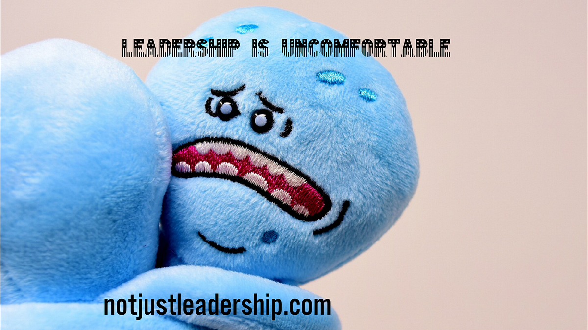 Leadership is Uncomfortable. If you are doing it right, leadership ...