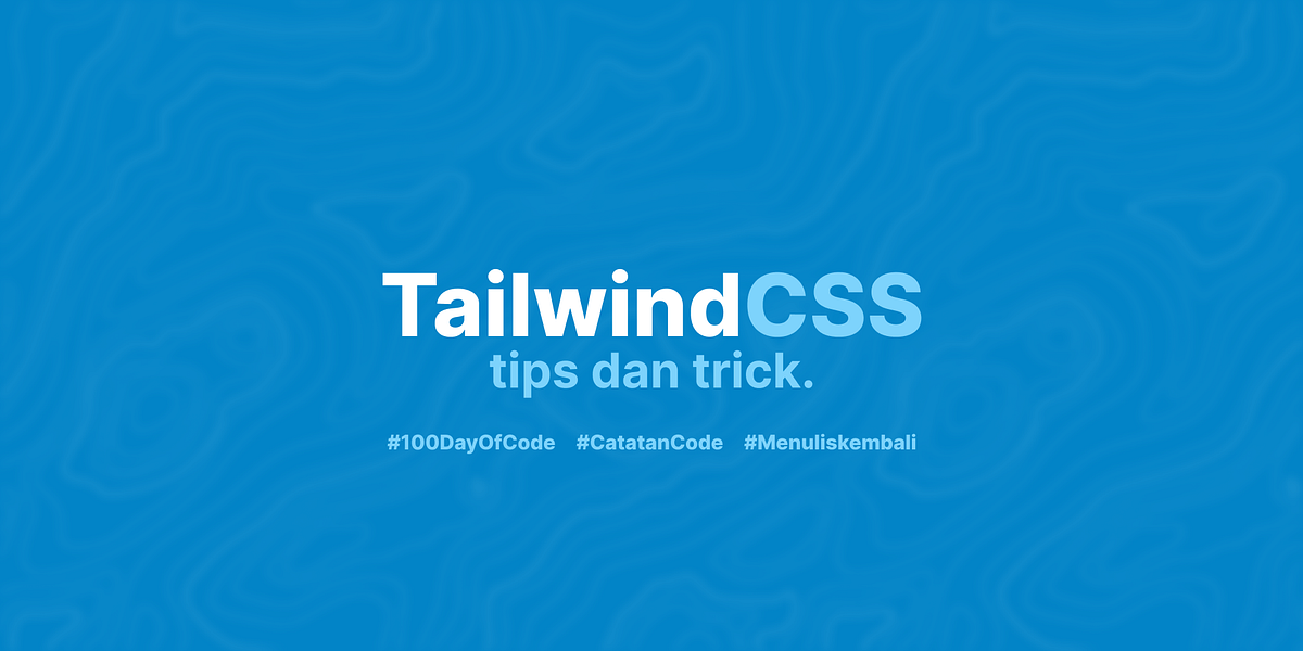 Tips build project dengan TailwindCSS!💙- #1 - Rizki Januar I. - Medium