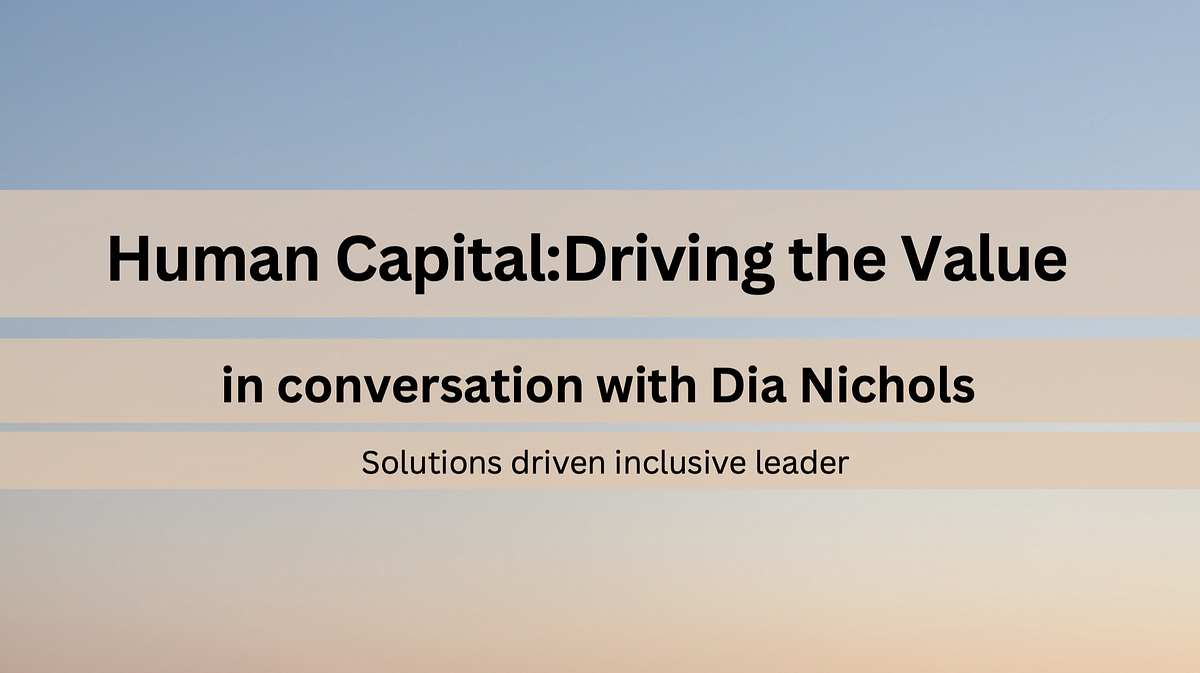 Human Capital:Driving the Value — in conversation with Dia Nichols | by ...