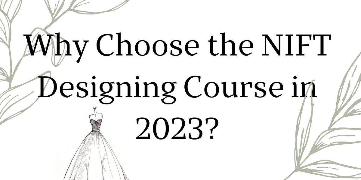 Why Choose the NIFT Designing Course in 2023? | by Jimmywills | Medium