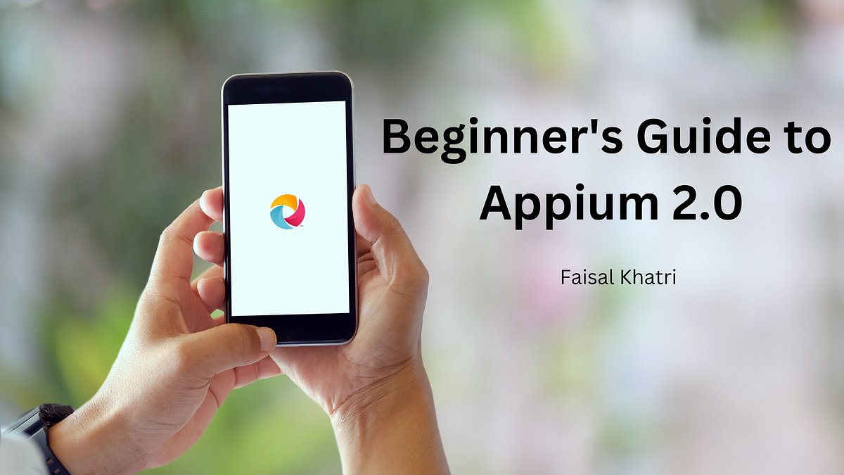 Beginner’s Guide to Appium 2.0. This tutorial blog provides details… | by Mohammad Faisal Khatri ...