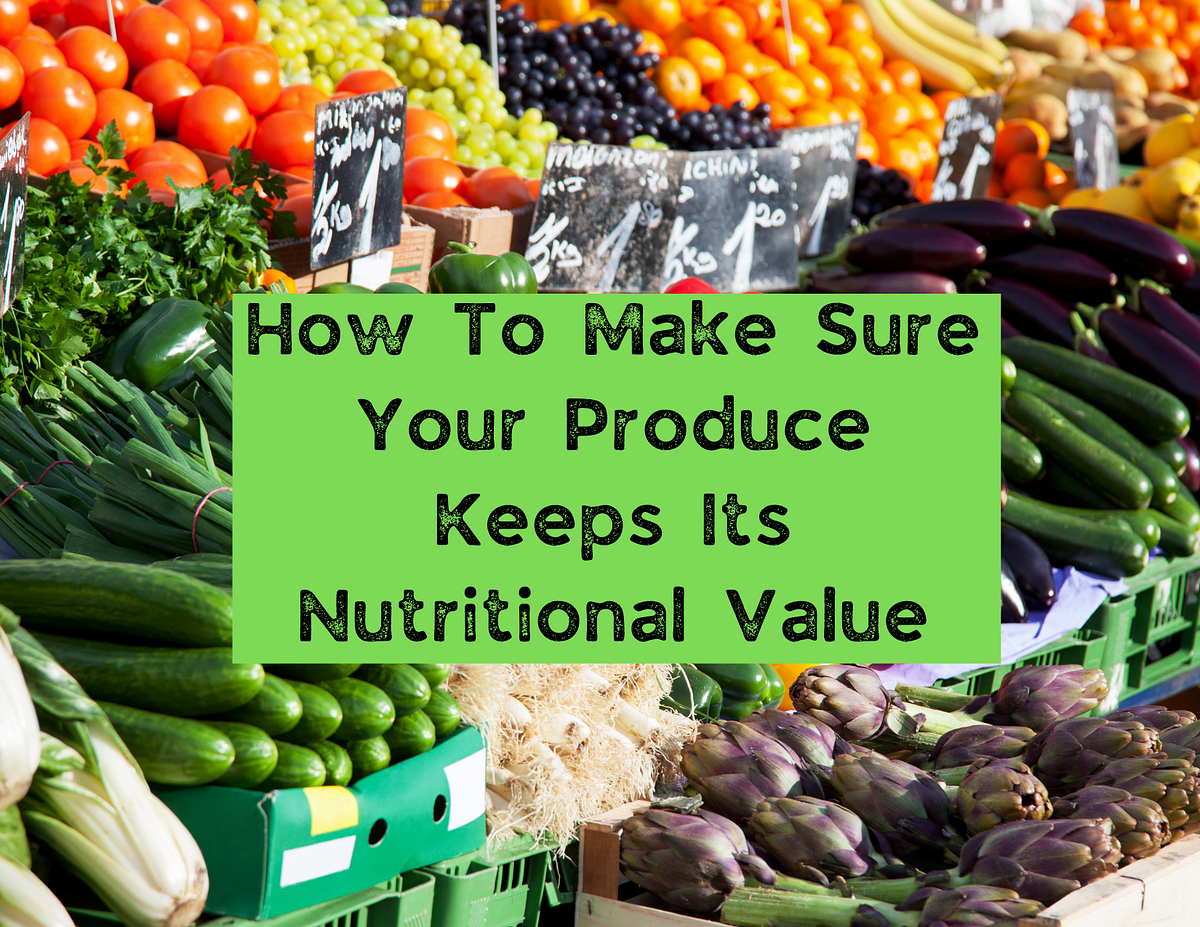 How to make sure your produce keeps its nutritional value | by The ...